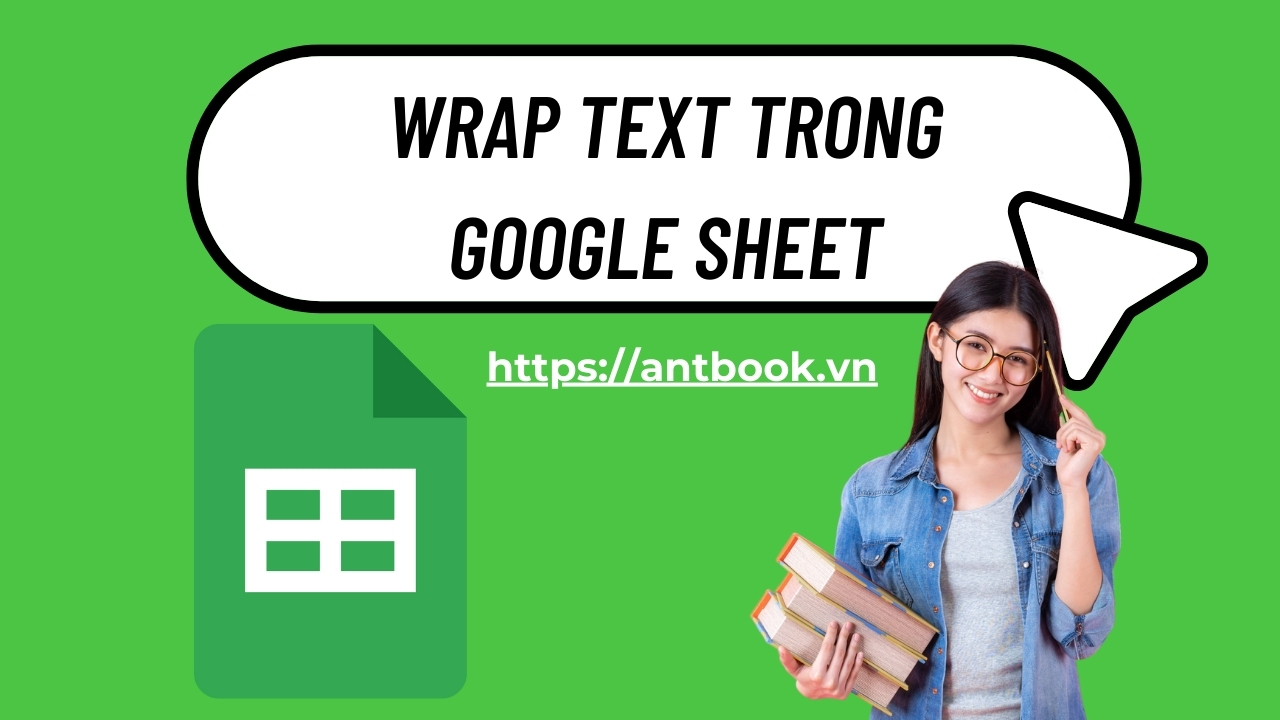 Wrap Text trong Google Sheet: Xử lý dữ liệu tràn ô thần tốc