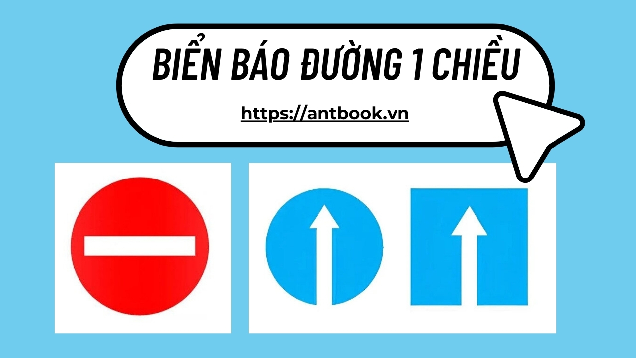 Biển báo đường 1 chiều: Phân loại và Ý nghĩa của từng loại biển báo