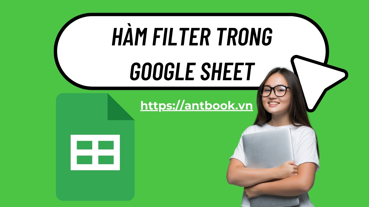 Hàm Filter trong Google Sheet: Hướng dẫn cách dùng chi tiết kèm ví dụ